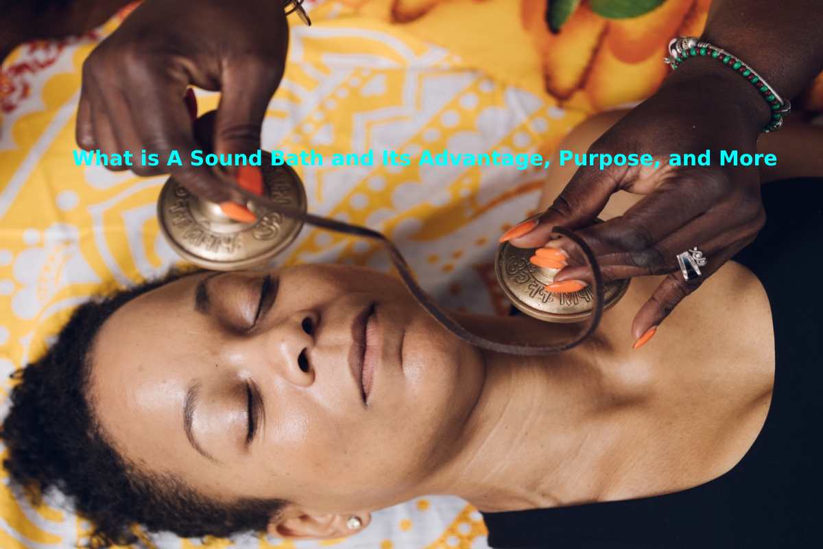 What is A Sound Bath and Its Advantage, Purpose, and More 2022