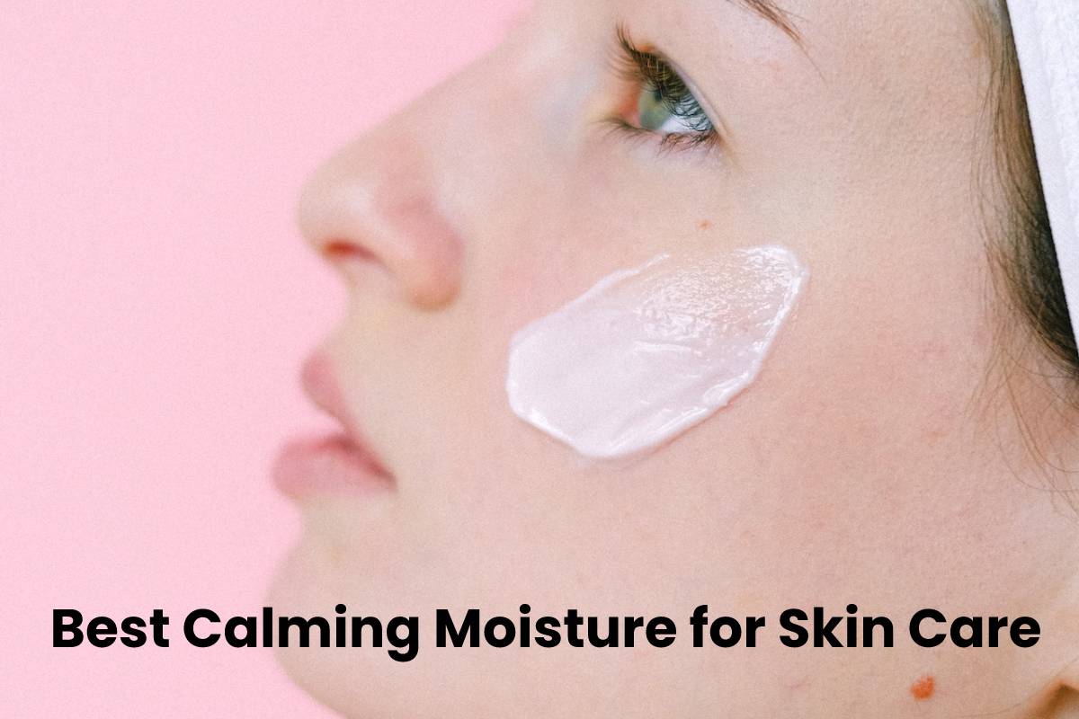 Best Calming Moisture for Skin Care - 2022